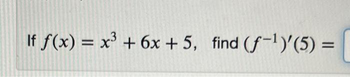 Solved f(x)=x3+6x+5, find (f−1)′(5)= | Chegg.com