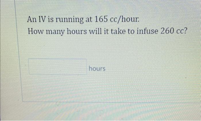 Solved An IV is running at 165cc/ hour: How many hours will | Chegg.com