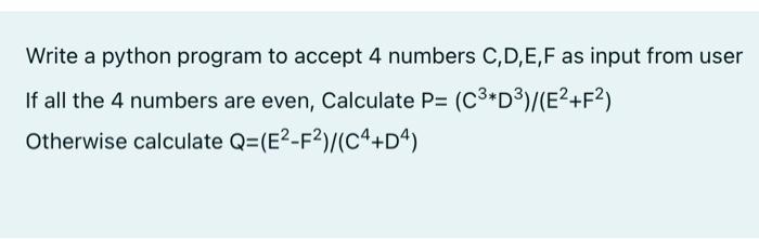 Solved Write a python program to accept 4 numbers C,D,E,F as | Chegg.com