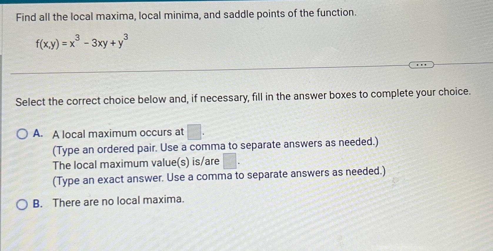 Solved Find all the local maxima, local minima, and saddle | Chegg.com