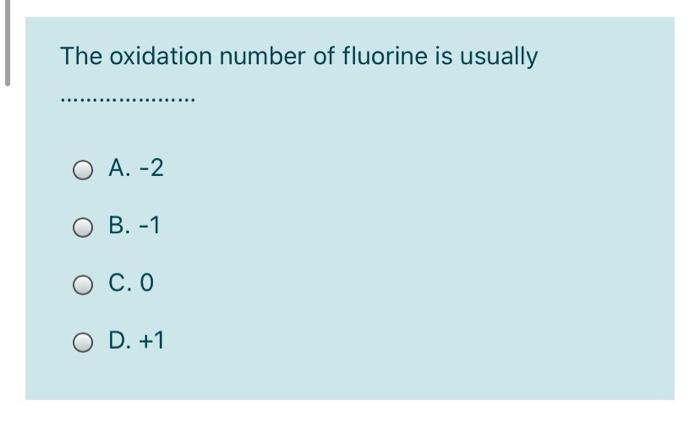 Solved The oxidation number of fluorine is usually OA. -2 O | Chegg.com