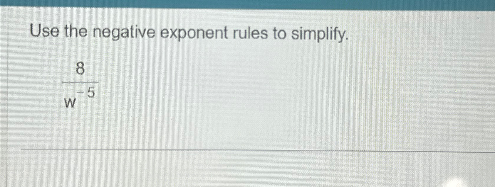 Solved Use the negative exponent rules to simplify.8w-5 | Chegg.com