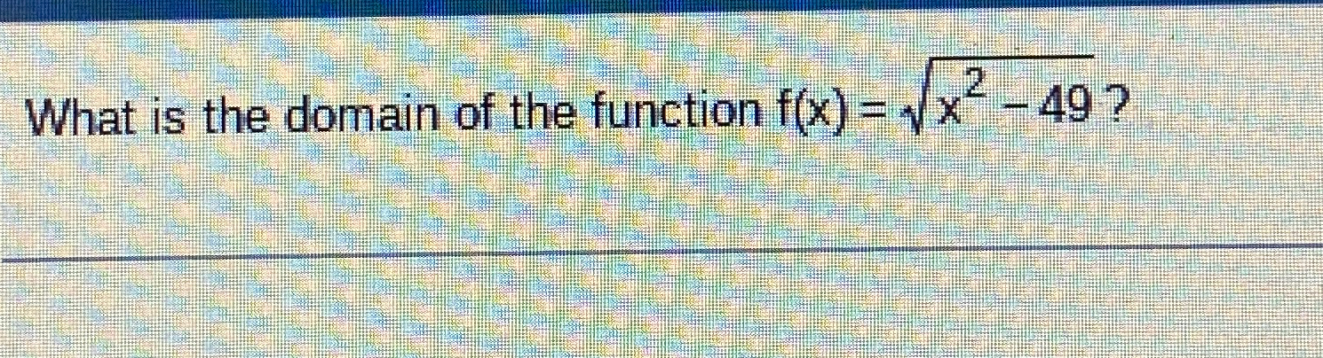 Solved What is the domain of the function f(x)=x2-492 ? | Chegg.com
