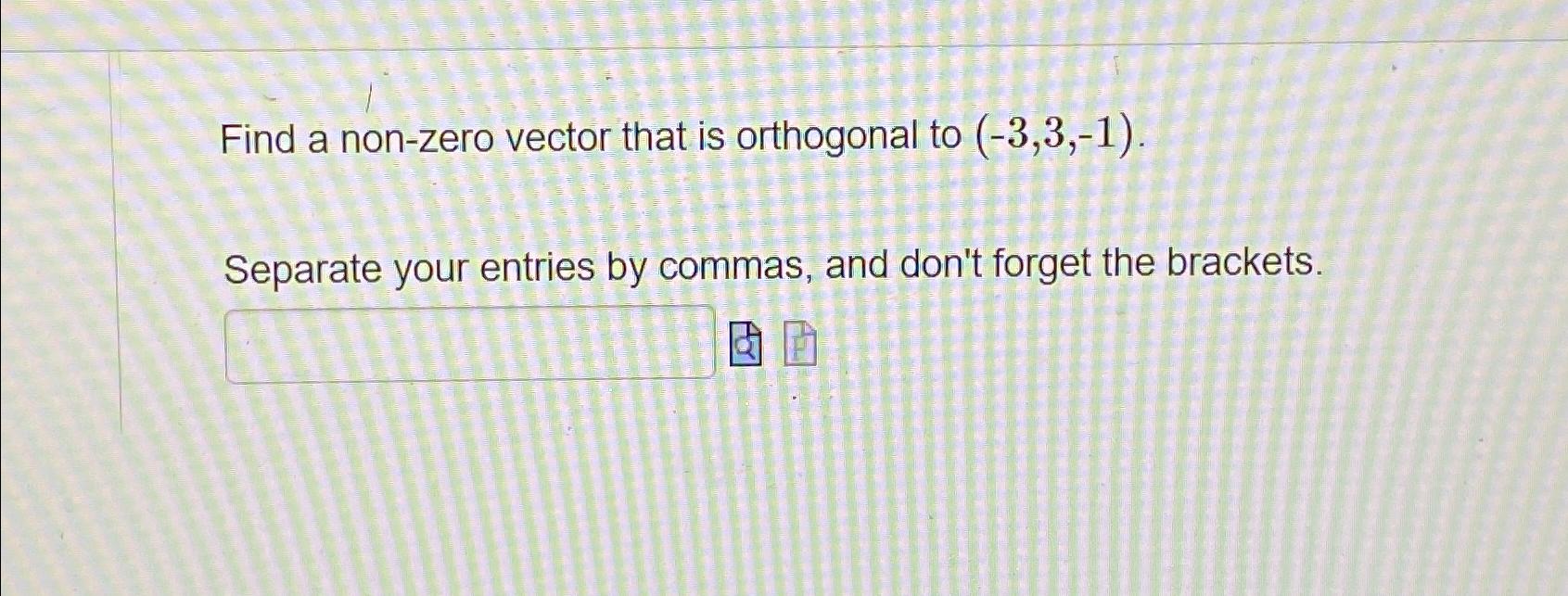 Solved Find a non-zero vector that is orthogonal to | Chegg.com