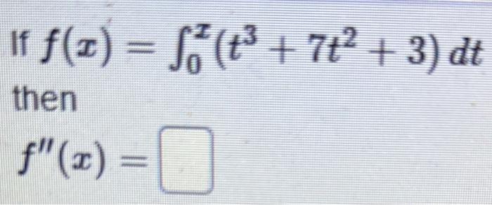 Solved If f(x)=∫0x(t3+7t2+3)dt then f′′(x)=G(x)=∫1xtantdt | Chegg.com
