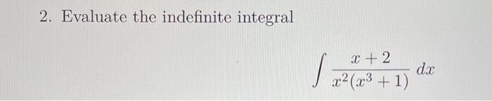 Solved 2. Evaluate the indefinite integral ∫x2(x3+1)x+2dx | Chegg.com