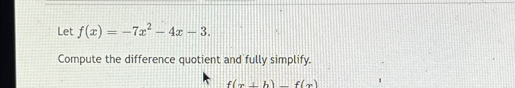Solved Let f(x)=-7x2-4x-3Compute the difference quotient and | Chegg.com