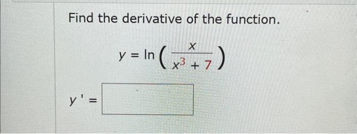 Solved Find the derivative of the function. y=ln(x3+7x) y′= | Chegg.com