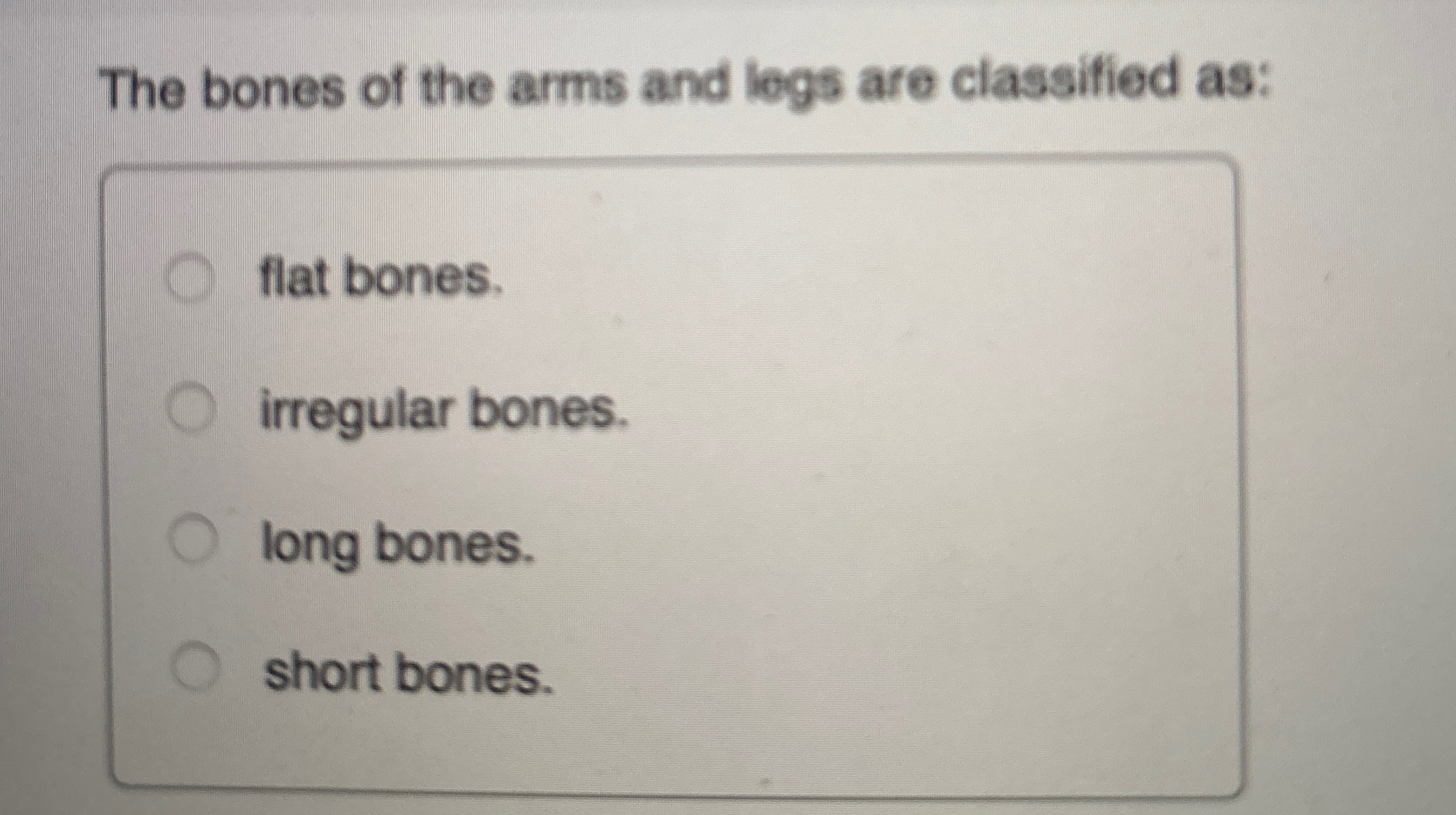 Solved The bones of the arms and logs are classified as:flat | Chegg.com