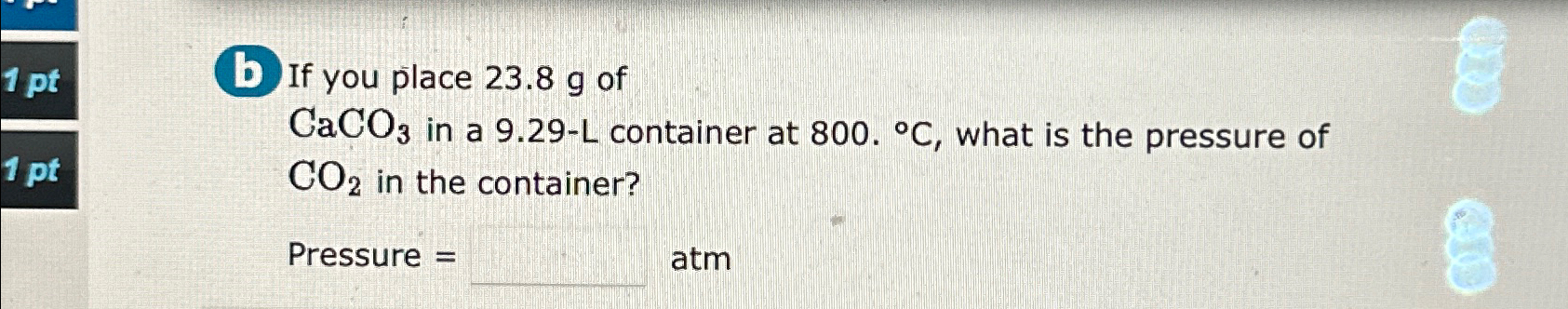 Solved b If you place 23.8g ﻿of CaCO3 ﻿in a 9.29-L container | Chegg.com