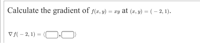 Solved Calculate the gradient of f(x, y) = xy at (x, y) = ( | Chegg.com
