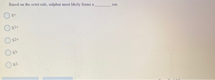 Solved Based on the octet rule, sulphur most likely forms a_ | Chegg.com