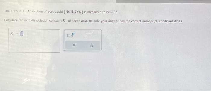 Solved The pH of a 1.1M solution of acetic acid (HCH3CO2) is | Chegg.com