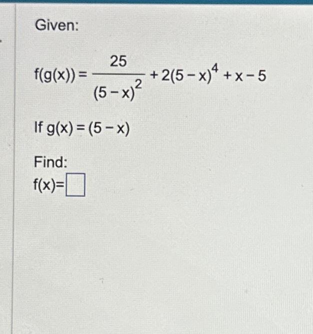 Solved Given: f(g(x))=(5−x)225+2(5−x)4+x−5 If g(x)=(5−x) | Chegg.com