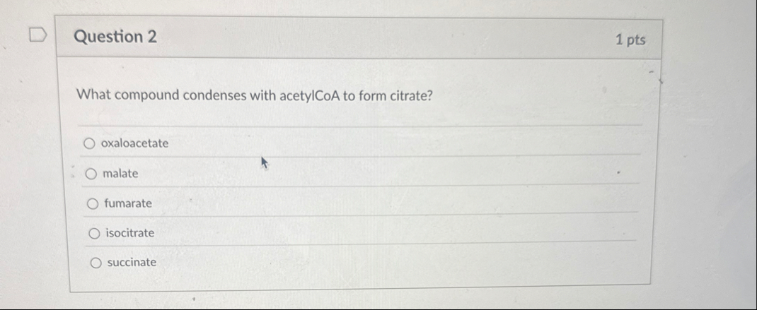 [Solved]: Question 2 1 pts What compound condenses with acet