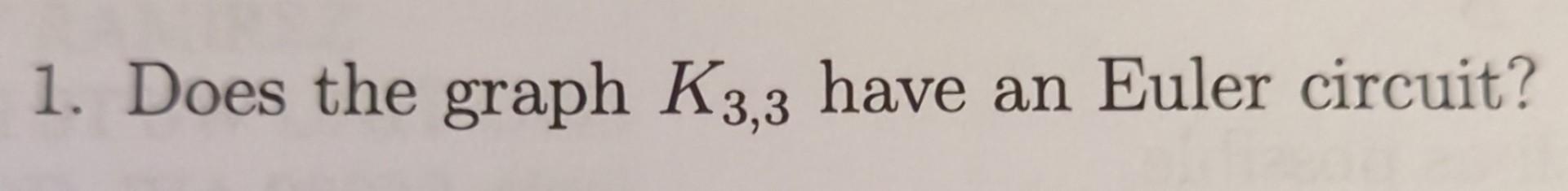 Solved 1. Does the graph K3,3 have an Euler circuit? | Chegg.com