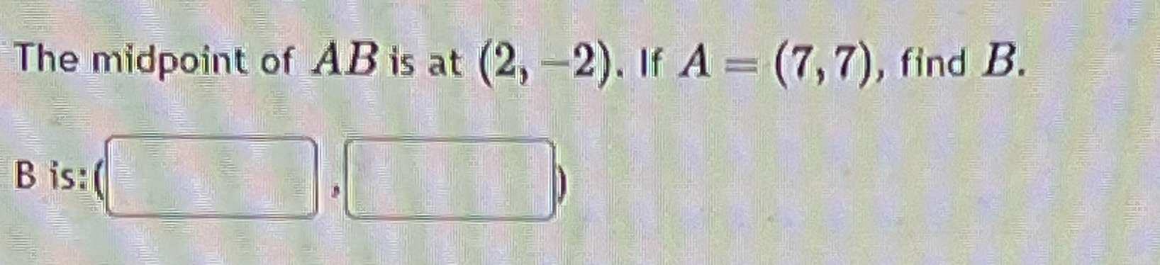 Solved The midpoint of AB ﻿is at (2,-2). ﻿If A=(7,7), ﻿find | Chegg.com