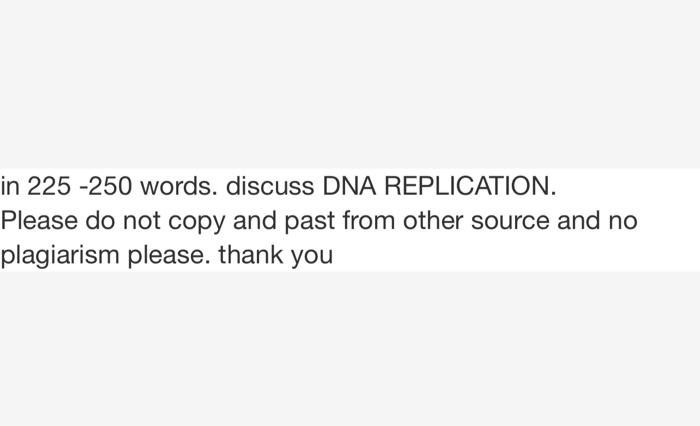 Solved in 225 -250 words. discuss DNA REPLICATION. Please do | Chegg.com