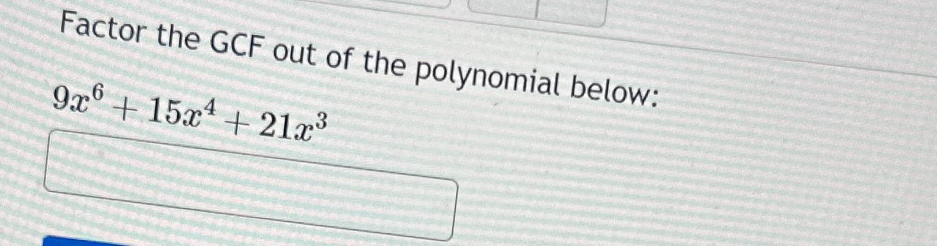 Solved Factor the GCF out of the polynomial | Chegg.com