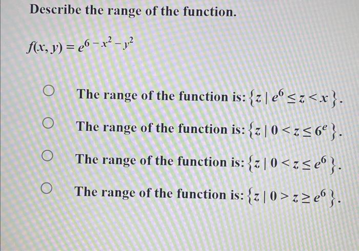 Solved Describe the range of the function. f(x,y)=e6−x2−y2 | Chegg.com