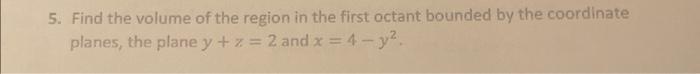 Solved 5. Find the volume of the region in the first octant | Chegg.com