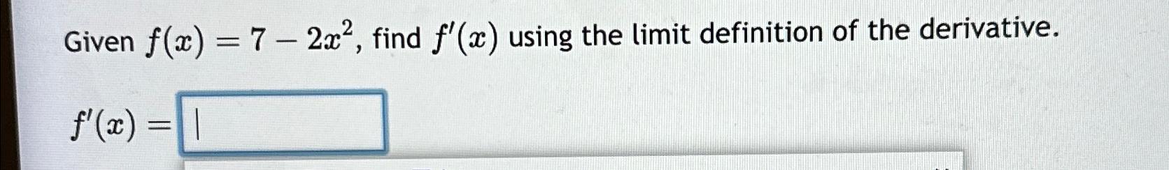 Solved Given f(x)=7-2x2, ﻿find f'(x) ﻿using the limit | Chegg.com
