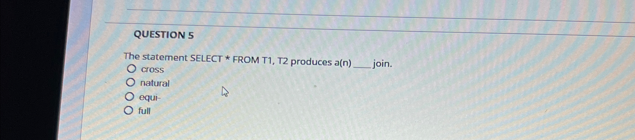 Solved QUESTION 5The statement SELECT * ﻿FROM T1, ﻿T2 | Chegg.com