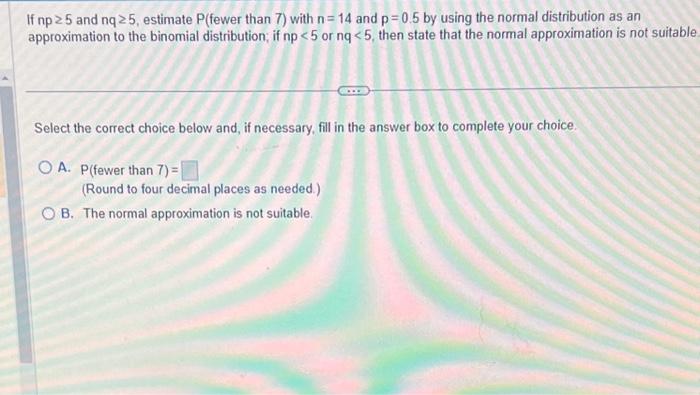 Solved If np≥5 and nq≥5, estimate P (fewer than 7 ) with | Chegg.com