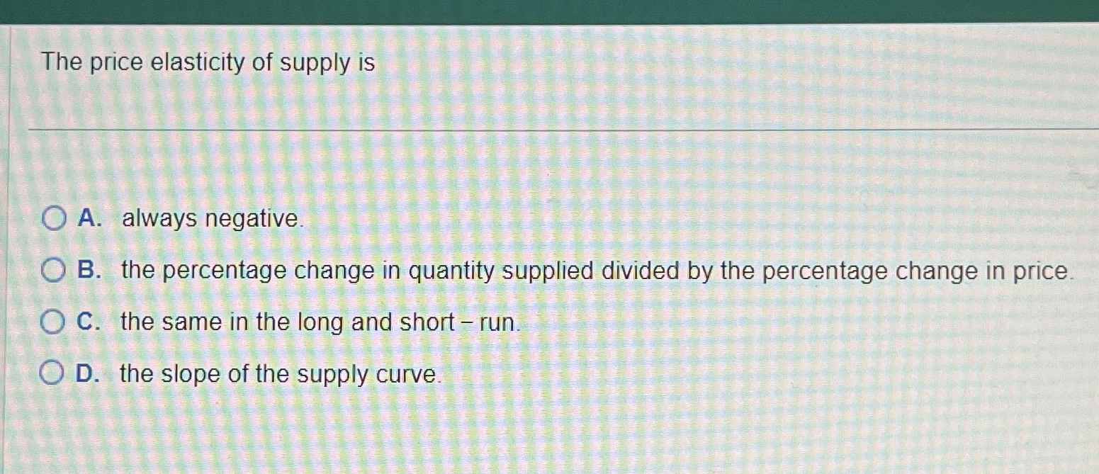 Solved The price elasticity of supply isA. ﻿always | Chegg.com