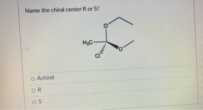 Solved Name the chiral center R or S? н,С 2. Achiral OR OS | Chegg.com