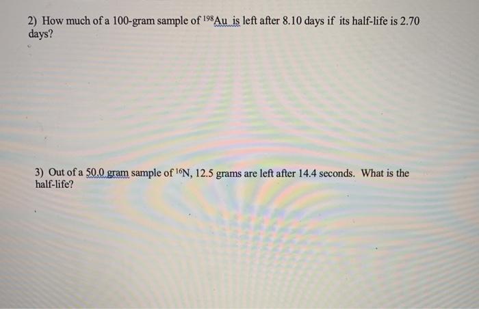 Solved 2) How much of a 100-gram sample of 198Au is left | Chegg.com