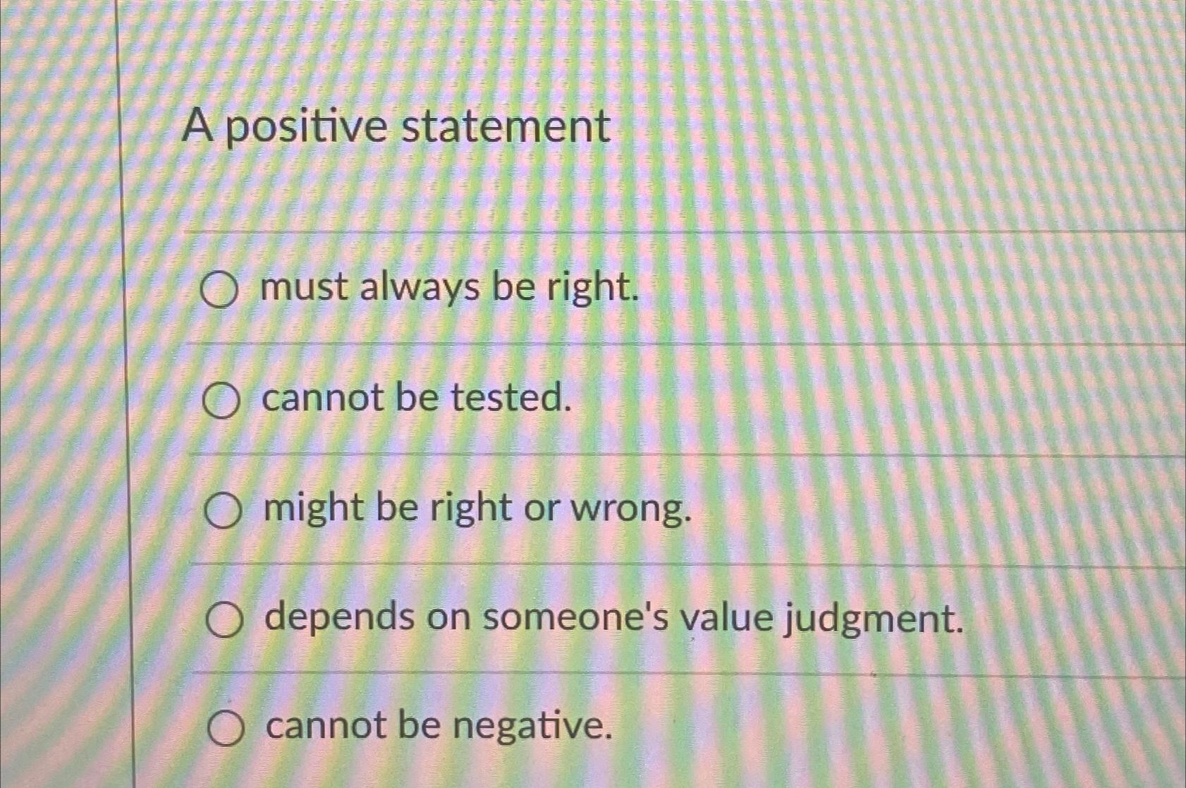 Solved A positive statementmust always be right.cannot be | Chegg.com