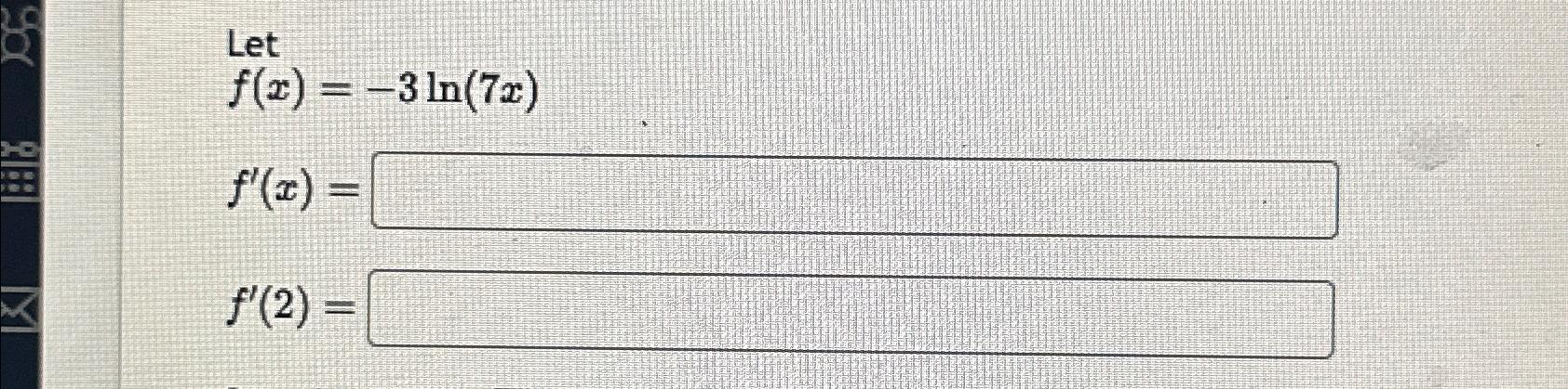 Solved Letf(x)=-3ln(7x)f'(x)=f'(2)= | Chegg.com