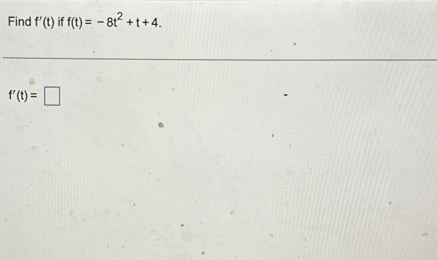 Solved Find f'(t) ﻿if f(t)=-8t2+t+4f'(t)= | Chegg.com