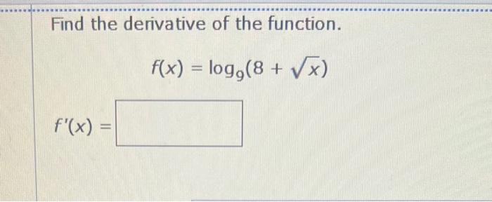 Solved Find the derivative of the function. f(x)=log9(8+x) | Chegg.com