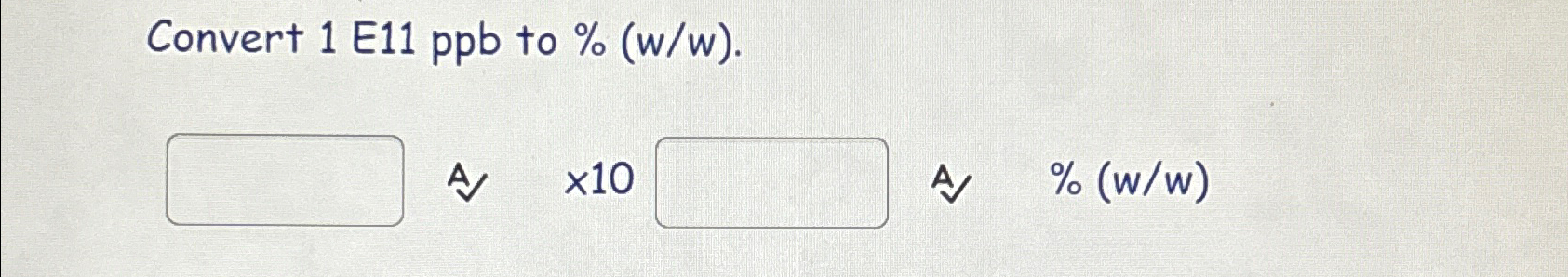 Solved Convert 1 ﻿E11 ﻿ppb to % (w/w).A ×10 ﻿A) %(ww) | Chegg.com