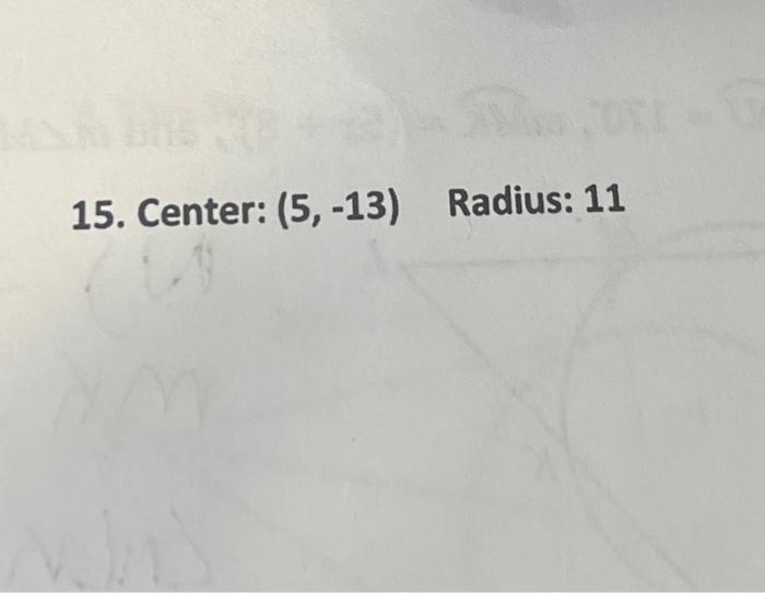 Solved 15. Center: (5,−13) Radius: 11Write the equation of | Chegg.com