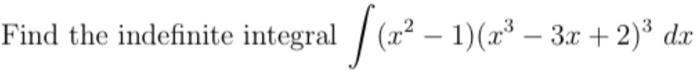 Solved Find the indefinite integral ∫(x2−1)(x3−3x+2)3dx | Chegg.com