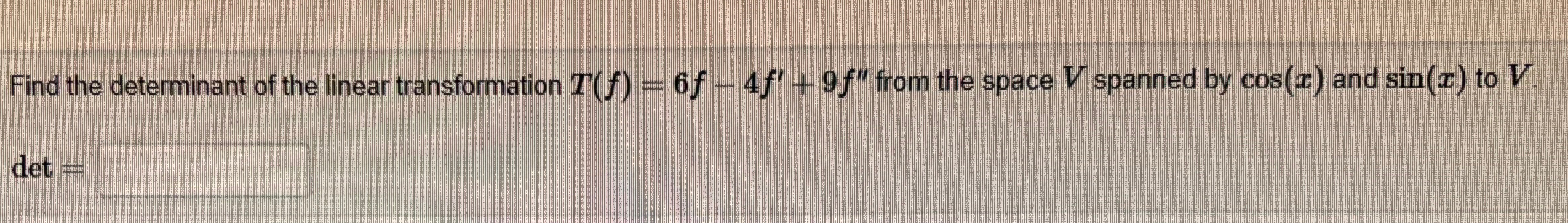 Solved Find the determinant of the linear transformation | Chegg.com
