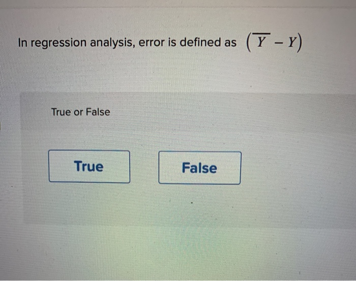 Solved In Regression Analysis Error Is Defined As True Or Chegg