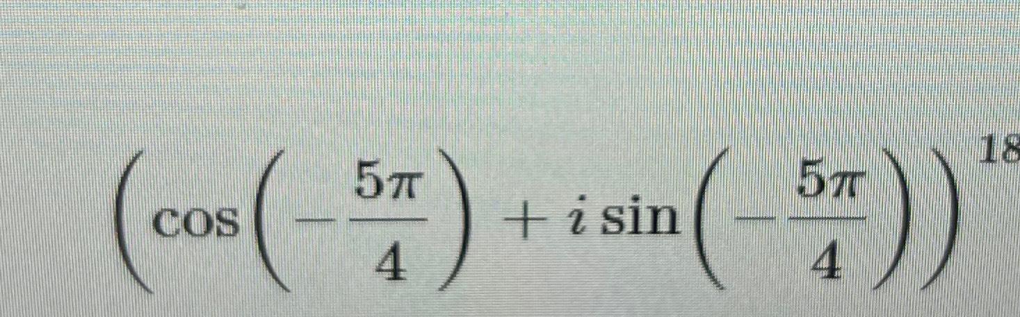 Solved (cos(-5π4)+isin(-5π4))18 | Chegg.com