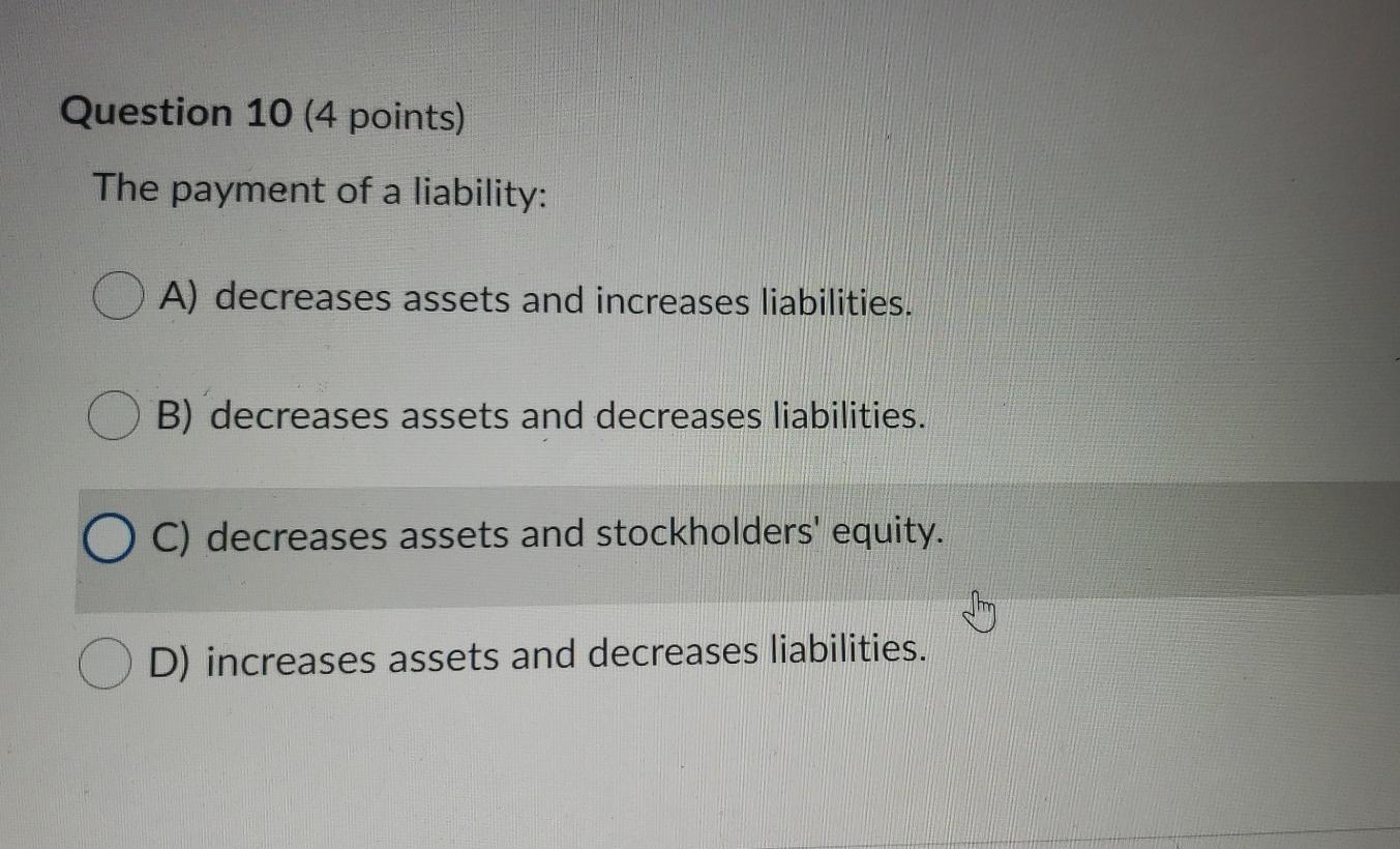 Solved Question 10 (4 points) The payment of a liability: A) | Chegg.com