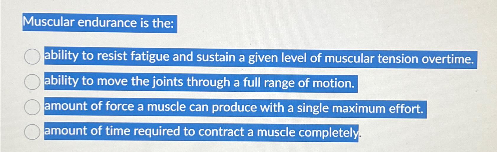 Solved Muscular endurance is the:ability to resist fatigue | Chegg.com