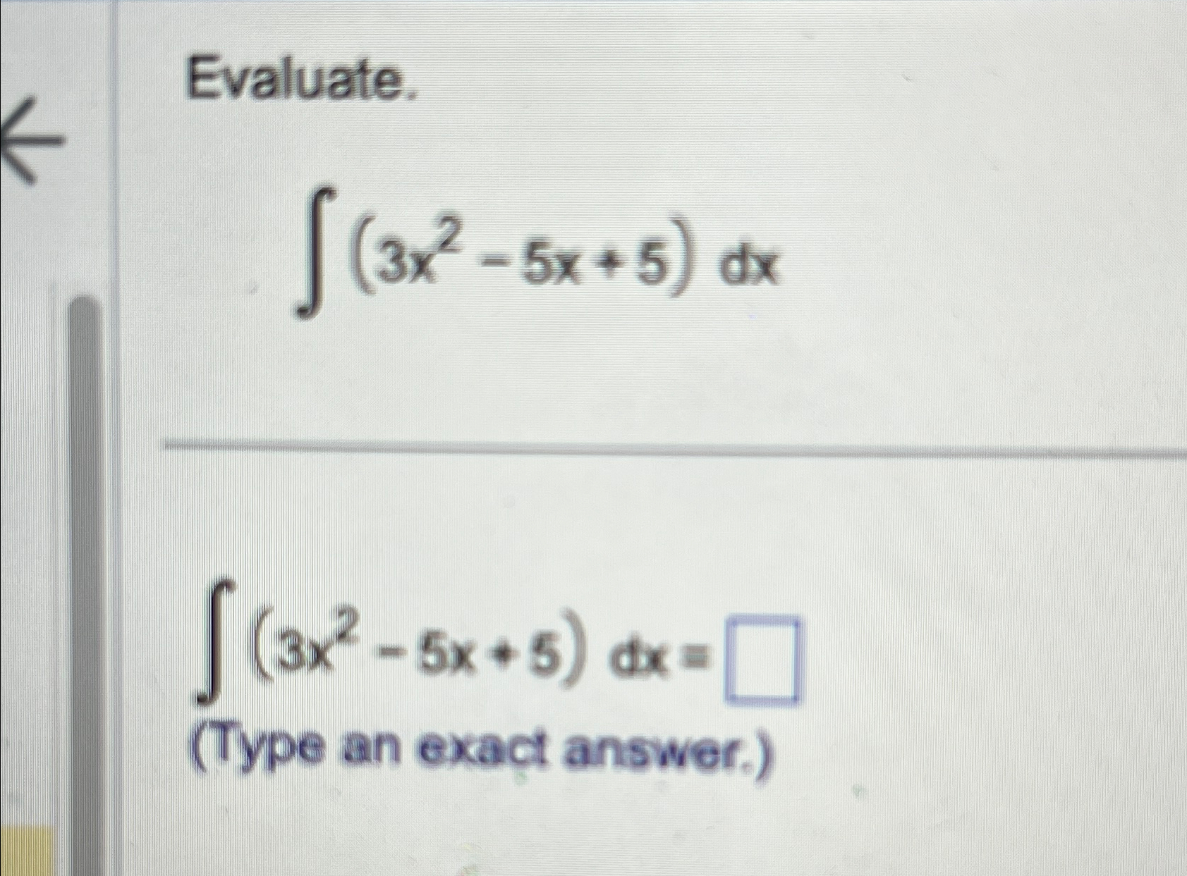 Solved Evaluate.∫﻿﻿(3x2-5x+5)dx∫﻿﻿(3x2-5x+5)dx=(Type an | Chegg.com