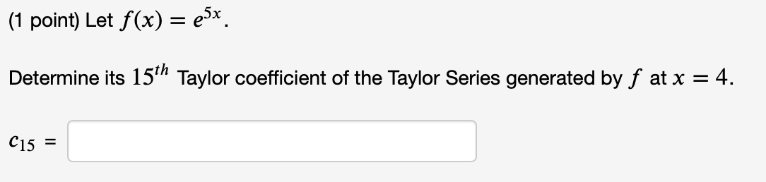 Solved (1 ﻿point) ﻿Let f(x)=e5x.Determine its 15th ﻿Taylor | Chegg.com