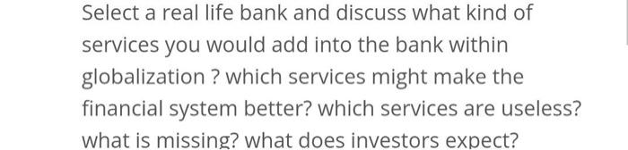 Solved Select a real life bank and discuss what kind of | Chegg.com