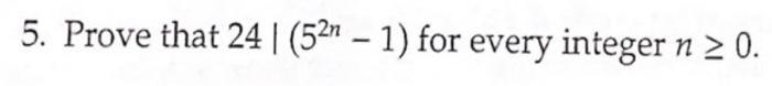 Solved 5. Prove that 24∣(52n−1) for every integer n≥0. | Chegg.com