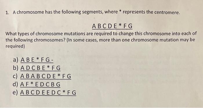Solved 1. A chromosome has the following segments, where * | Chegg.com
