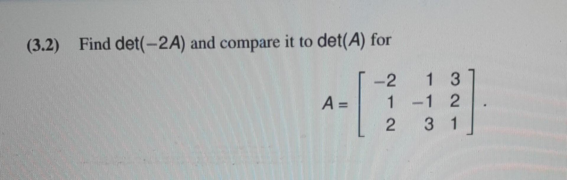 Solved (3.2) Find det(-2A) and compare it to det(A) for A | Chegg.com