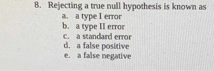 Solved 8. Rejecting a true null hypothesis is known as a. a | Chegg.com